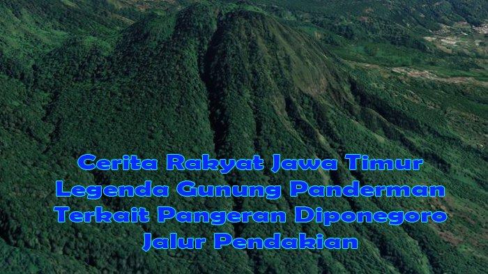 Cerita Rakyat Jawa Timur Legenda Gunung Panderman Terkait Pangeran Diponegoro dan Jalur ...