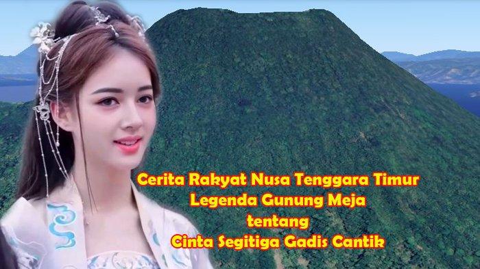Cerita Rakyat Nusa Tenggara Timur Legenda Gunung Meja tentang Cinta Segitiga Gadis Cantik ...