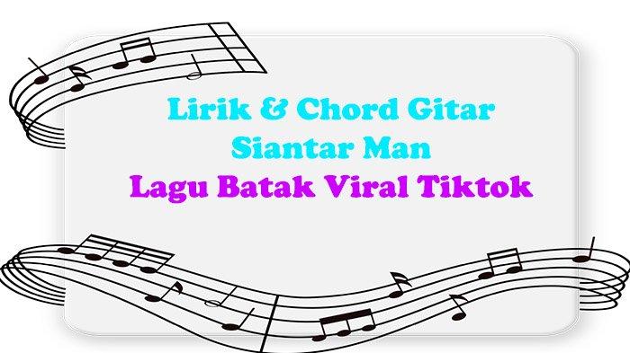 Chord Gitar dan Lirik Lagu Batak Viral Tiktok Siantar Man: Sabar majo ho ito napaimahon au ...