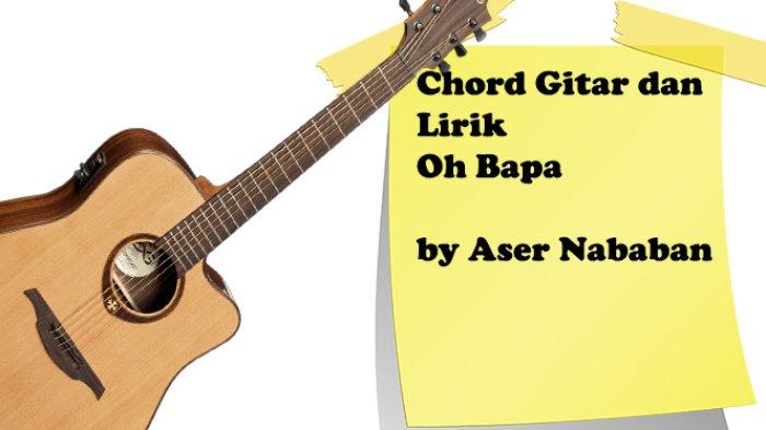 Lagu Batak Tentang Ayah, Chord Gitar dan Lirik Oh Bapa Aser Nababan ...