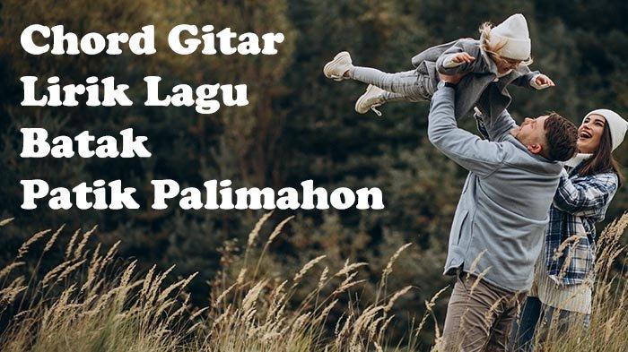 Lagu Batak Lama, Chord Gitar dan Lirik Patik Palimahon tentang Bakti kepada Orangtua ...