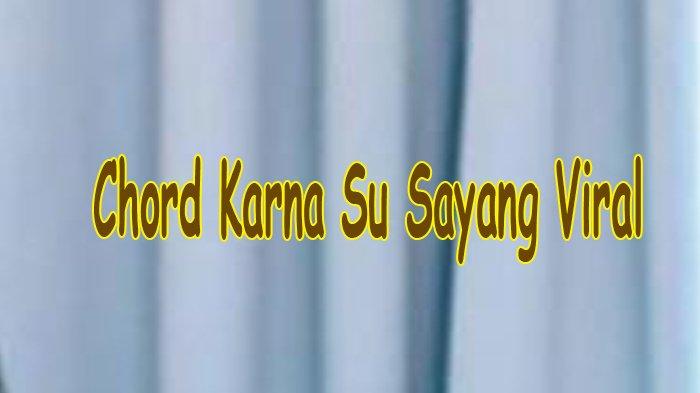 Chord Karna Su Sayang Viral dan Lirik Lagu Karna Su Sayang Viral ...