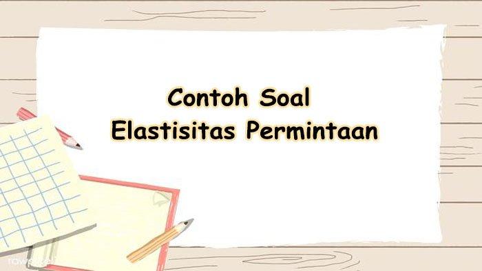 Contoh Soal Elastisitas Permintaan Dilengkapi Jawaban dan Pembahasan ...