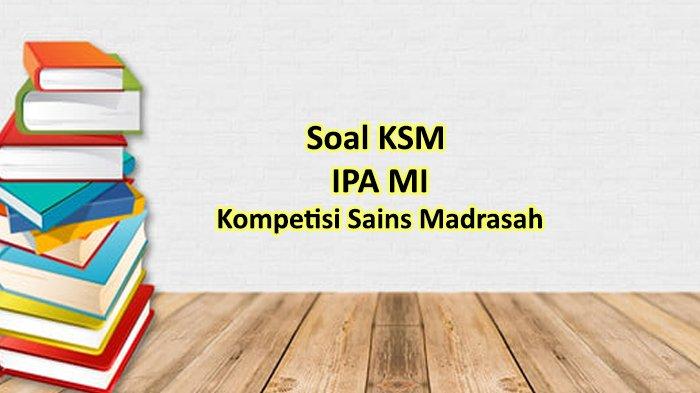 Contoh Soal KSM IPA MI 2022 dan Kunci Jawaban PDF Untuk Kompetisi Sains Madrasah 2024 ...