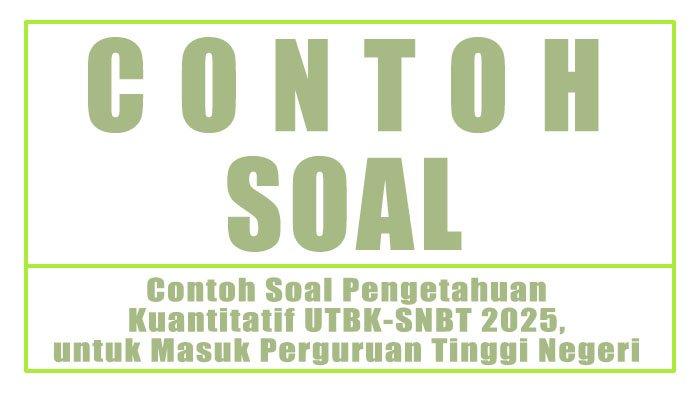 Contoh Soal Pengetahuan Kuantitatif UTBK-SNBT 2025, untuk Masuk ...