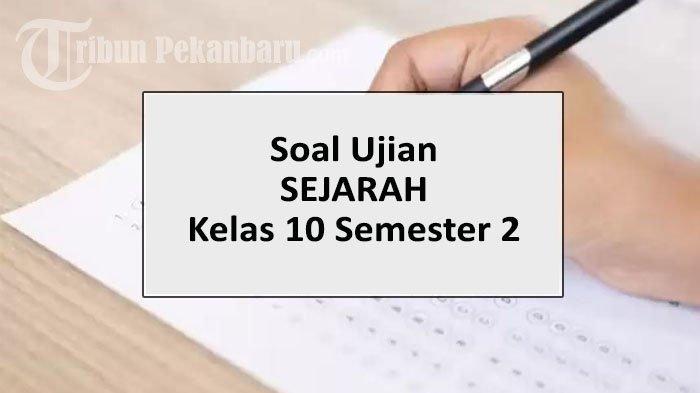 45 Soal Sejarah Kelas 10 Semester 2 dan Kunci Jawaban, Soal Ujian Sekolah UAS Kurikulum Merdeka ...