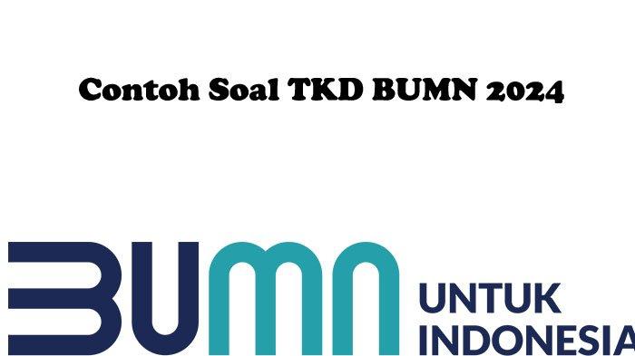 Simak Contoh Soal TKD BUMN 2024, TKD Matematika, TKD Logika Analisis, TKD Numerik ...