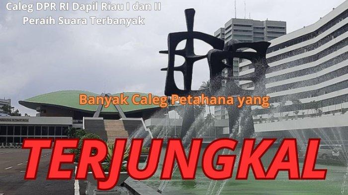 Banyak Petahana Merana, ini Daftar Caleg DPR RI Peraih Suara Tertinggi di Dapil Riau I dan II ...