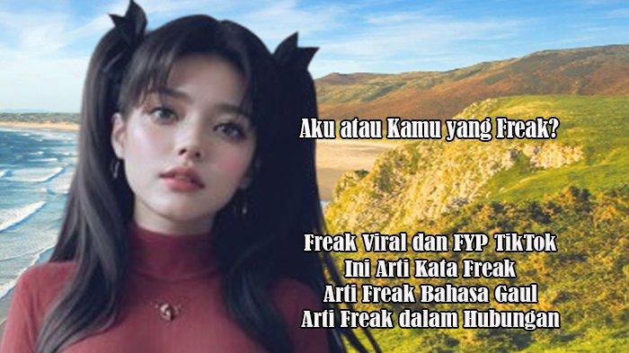 Freak Viral dan FYP TikTok, Ini Arti Kata Freak dan Arti Freak Bahasa Gaul serta dalam Hubungan ...