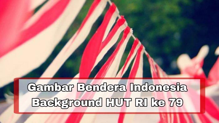 Gambar Bendera Indonesia untuk Background HUT RI ke 79 tahun 2024 ...