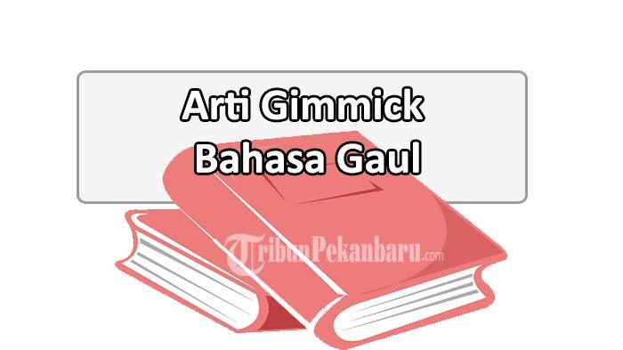 Gimmick Viral, Apa Arti Kata Gimmick dalam Bahasa Gaul? Ini Penjelasannya - Tribunpekanbaru.com