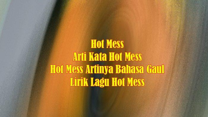 Hot Mess Trending di X, Ini Arti Kata Hot Mess, Hot Mess Artinya Bahasa ...