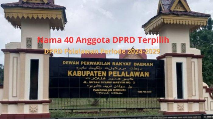 INI 40 Nama Anggota DPRD Pelalawan Terpilih Periode 2024-2029, PDIP Dongkel Golkar ...