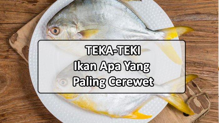 Ikan Apa Yang Paling Cerewet di Tebak Tebakan Teka-teki TTS Viral? Ini ...