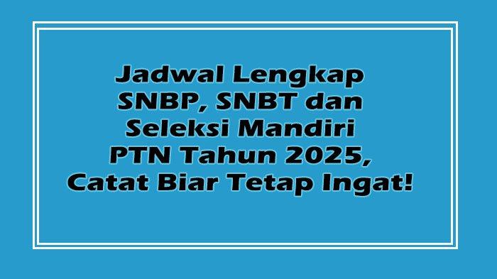 Jadwal Lengkap SNBP, SNBT dan Seleksi Mandiri PTN Tahun 2025, Catat Biar Tetap Ingat ...