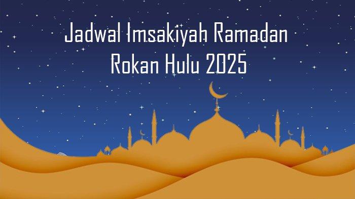 Jadwal Imsakiyah Ramadhan Kabupaten Rohul 2025 atau Tahun 1446 Hijriah, Lengkap 1 Bulan ...