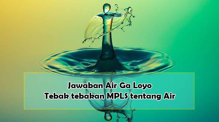 Jawaban Air Ga Loyo , Tebak tebakan MPLS tentang Air , Teka teki yang ...