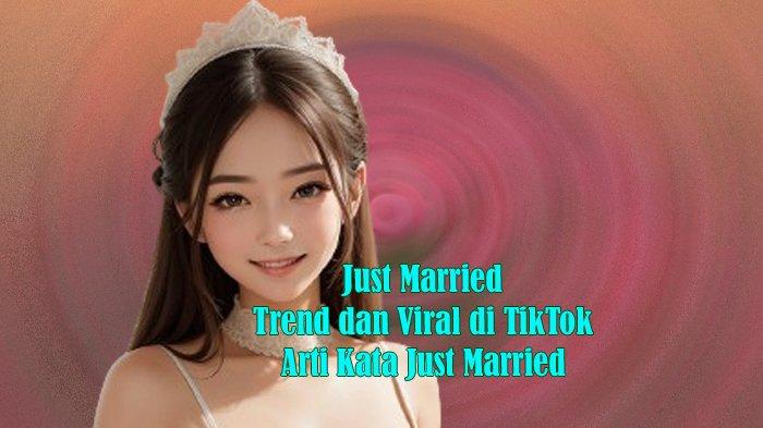 Just Married Trend dan Viral di TikTok, Komentarnya Bikin Senyum, Ini Arti Kata Just Married ...