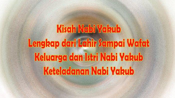 Kisah Nabi Yakub Lengkap dari Lahir sampai Wafat-Mukjizat Nabi Yakub ...