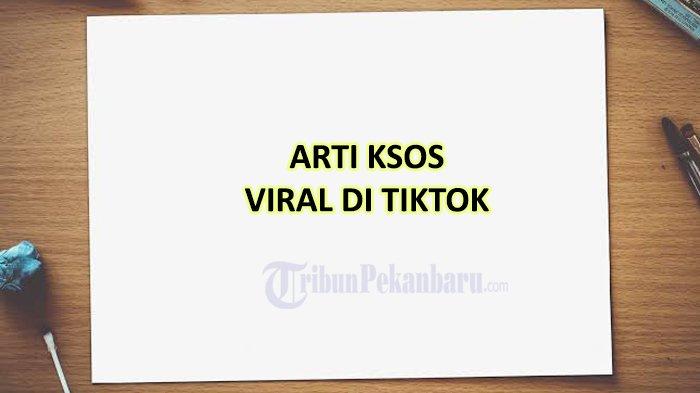 Ksos Viral di Tiktok, Apa Arti Ksos Dalam Bahasa Gaul? Jangan Tulis ...
