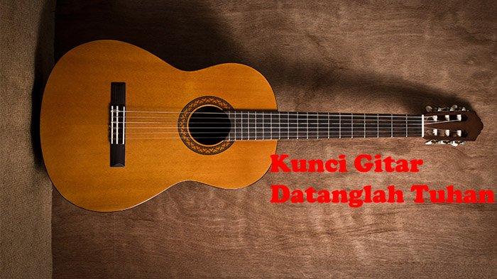 Lirik dan Kunci Gitar Lagu Rohani Datanglah Tuhan yang Viral Tiktok ...