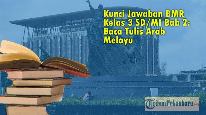Kunci Jawaban BMR Kelas 3 SD/MI Bab 2 Baca Tulis Arab Melayu: Mulok Kelas III - Tribunpekanbaru.com