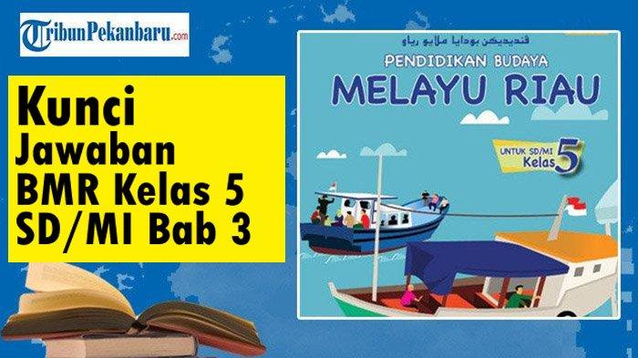 Kunci Jawaban BMR Kelas 5 SD/MI Bab 3: Adab Berperilaku Melayu Riau, Soal Mulok Kelas V ...