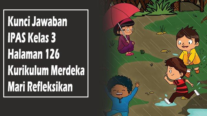 Kunci Jawaban IPAS Kelas 3 Halaman 126 Kurikulum Merdeka Mari Refleksikan - Tribunpekanbaru.com