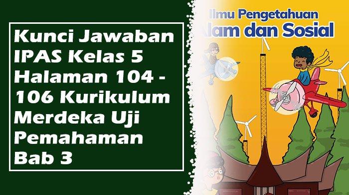 Kunci Jawaban IPAS Kelas 5 Halaman 104 - 106 Kurikulum Merdeka Uji Pemahaman Bab 3 ...