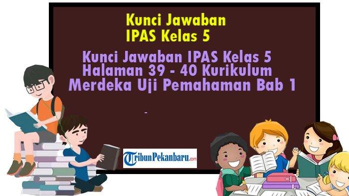 Kunci Jawaban IPAS Kelas 5 Halaman 39 - 40 Kurikulum Merdeka Uji Pemahaman Bab 1 ...