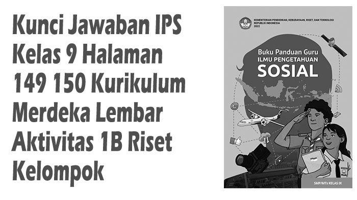 Kunci Jawaban IPS Kelas 9 Halaman 149 150 Kurikulum Merdeka Lembar Aktivitas 1B Riset Kelompok ...