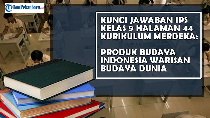 Kunci Jawaban IPS Kelas 9 Halaman 44 Kurikulum Merdeka Produk budaya Indonesia Warisan Budaya ...