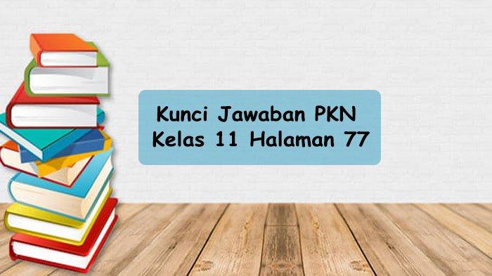 Kunci Jawaban PKN Kelas 11 Halaman 77 Bab Konstitusi Indonesia Uji Pemahaman - Tribunpekanbaru.com