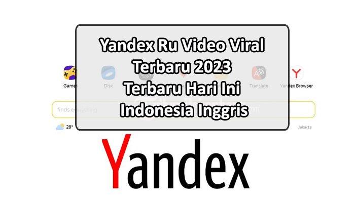 LINK Yandex Ru Video Viral Terbaru 2023 Terbaru Hari Ini Indonesia Inggris Banyak Dicari ...