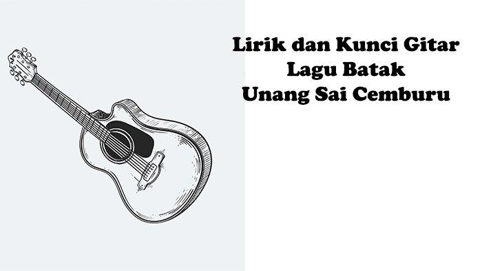 Lirik dan Chord Kunci Gitar Lagu Batak Unang Sai Cemburu: Tung so boi do au marsirang sian ho ...