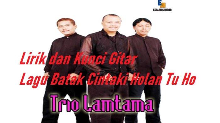 Lirik Lagu Batak Cintaki Holan Tu Ho dari Trio Lamtama, ini Kunci Gitarnya - Tribunpekanbaru.com