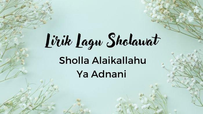Lirik Lagu Sholawat Adnani, Sholla Alaikallahu Ya Adnani, Sempat Viral ...