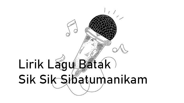 Lirik Lagu Sik Sik Sibatumanikam, Lagu Batak Populer Sepanjang Masa ...
