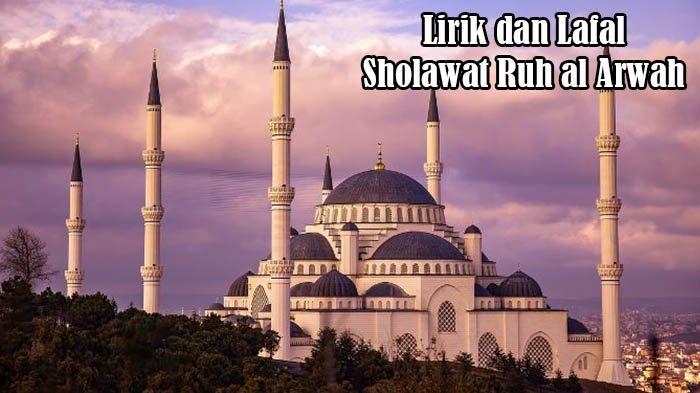 Lirik dan Lafal Sholawat Ruh al Arwah dalam Tulisan Arab dan Arab Latin ...