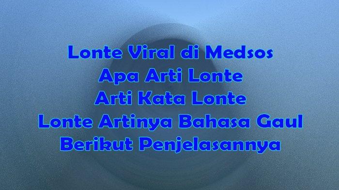 Lonte Viral di Medsos, Apa Arti Lonte dan Arti Kata Lonte serta Lonte Artinya Bahasa Gaul ...