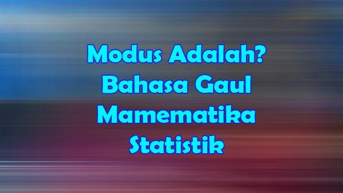 Modus Adalah Bahasa Gaul Artinya dan Modus dalam Matematika serta Modus ...