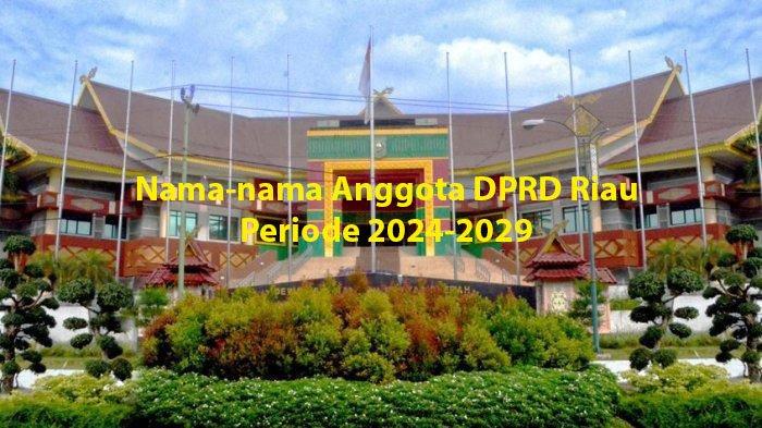 Daftar Lengkap Nama Anggota DPRD Riau Terpilih Berdasarkan Hasil Pleno KPU - Tribunpekanbaru.com