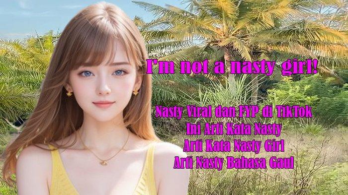 Nasty Viral dan FYP di TikTok, Ini Arti Kata Nasty dan Arti Nasty Girl ...