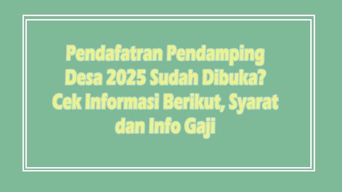 Pendafatran Pendamping Desa 2025 Sudah Dibuka? Cek Informasi Berikut, Syarat dan Info Gaji ...