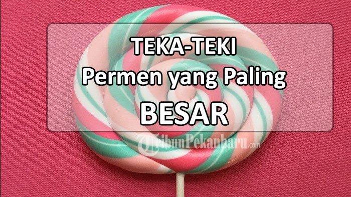 Permen Apa yang Paling Besar di TTS atau Teka Teki dan Tebak-tebakan ...