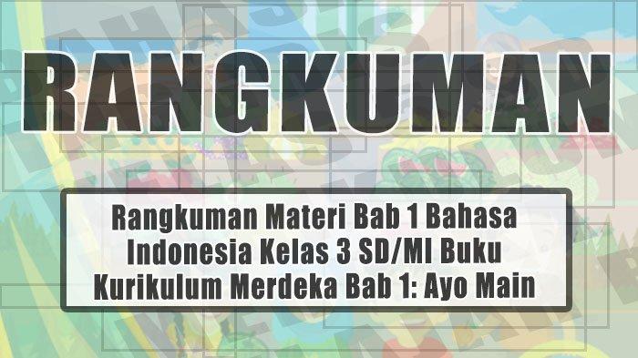 Rangkuman Materi Bab 1 Bahasa Indonesia Kelas 3 SD/MI Buku Kurikulum Merdeka Bab 1: Ayo Main ...