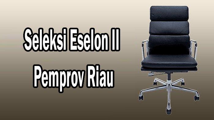 Tunggu Izin dari Mendagri, Pejabat Eselon II Pemprov Riau Hasil Seleksi ...