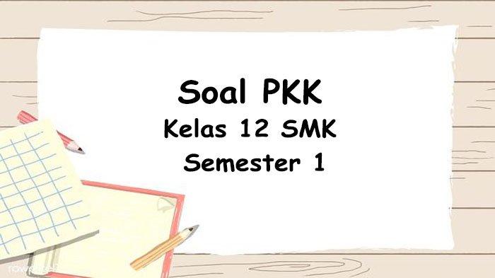 Soal PKK Kelas 12 SMK Semester 1 dan Kunci Jawaban, 30 Soal Pilihan Ganda - Tribunpekanbaru.com