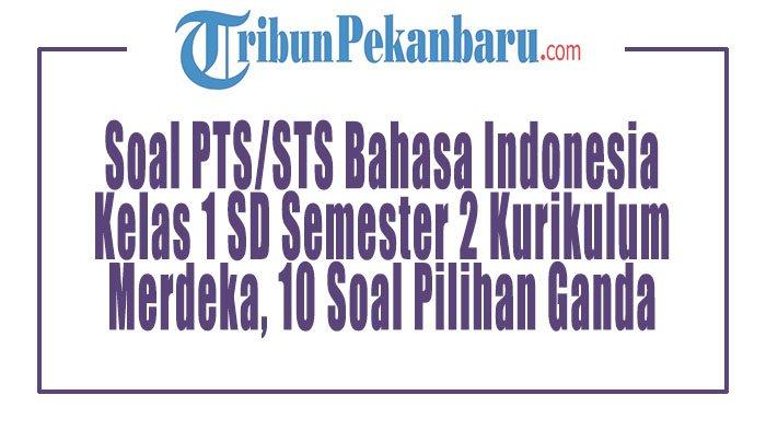 Soal PTS/STS Bahasa Indonesia Kelas 1 SD Semester 2 Kurikulum Merdeka, 10 Soal Pilihan Ganda ...