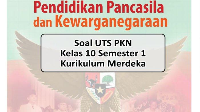 Soal-soal UTS PKN Kelas 10 Semester 1 Kurikulum Merdeka Untuk PTS Penilaian Tengah Semester ...